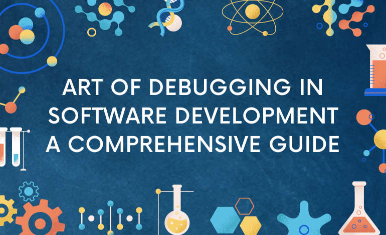 Art of Debugging in Software Development A Comprehensive Guide